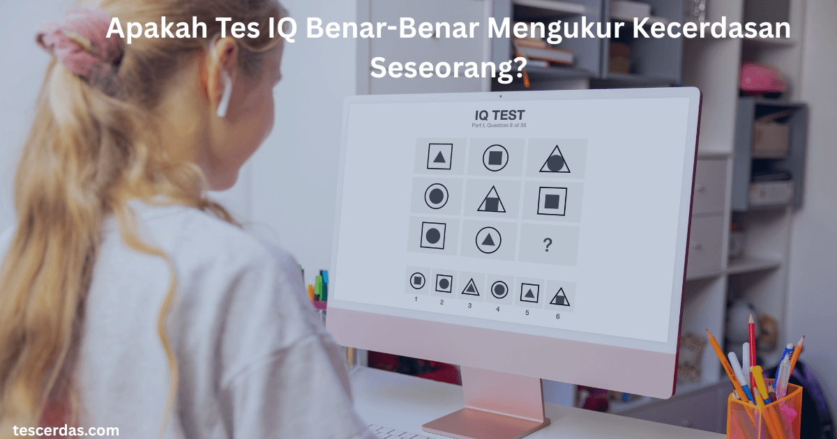 Apakah Tes IQ Benar-Benar Mengukur Kecerdasan Seseorang? | Tescerdas.com